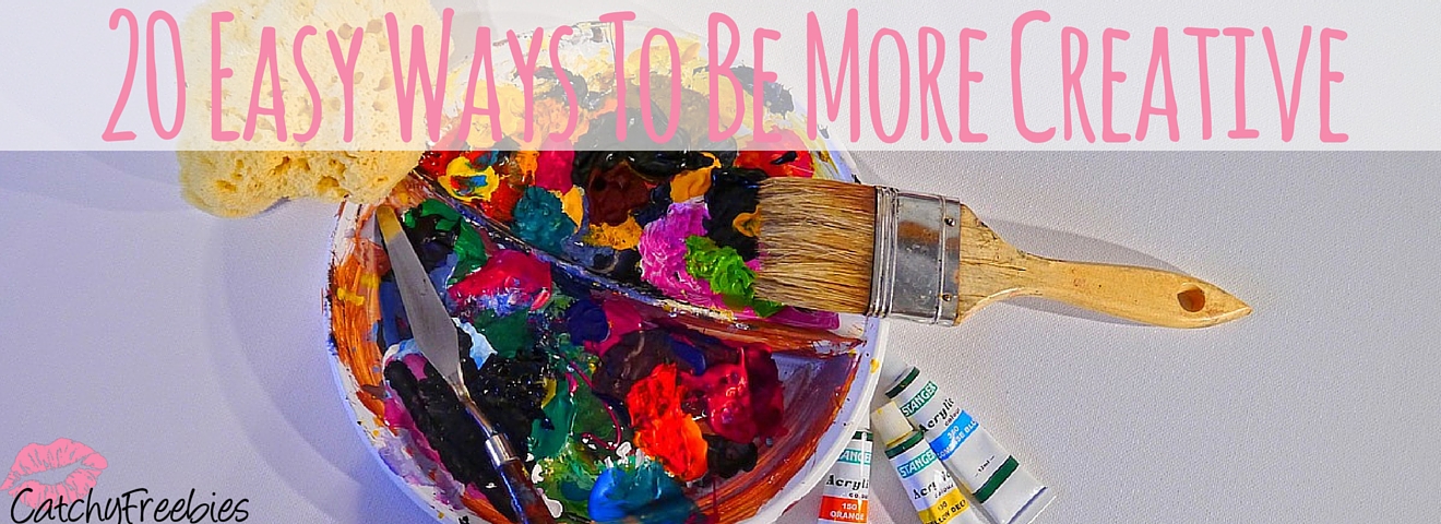 20 Easy Ways To Be More Creative -CatchyFreebies 20 Easy Ways To Be More Creative -CatchyFreebies